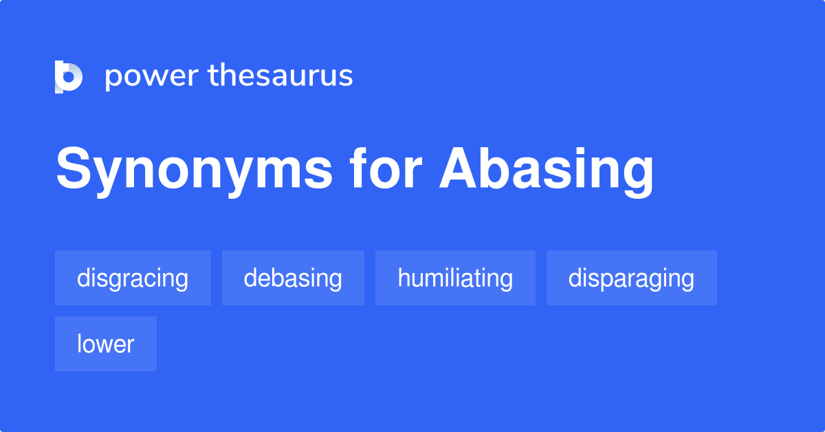 ABASING Synonyms: 577 Similar Words & Phrases
