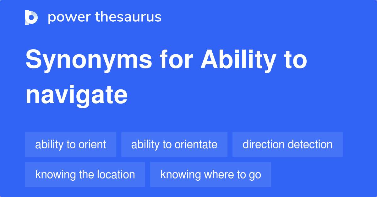 ABILITY TO NAVIGATE Synonyms: 48 Similar Words & Phrases
