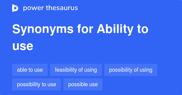ABILITY TO USE Synonyms: 54 Similar Phrases