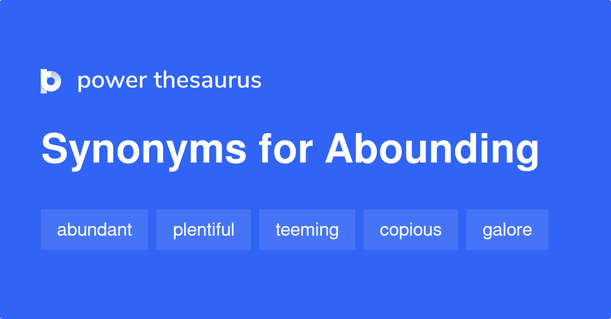 ABOUNDING Synonyms: 998 Similar Words & Phrases