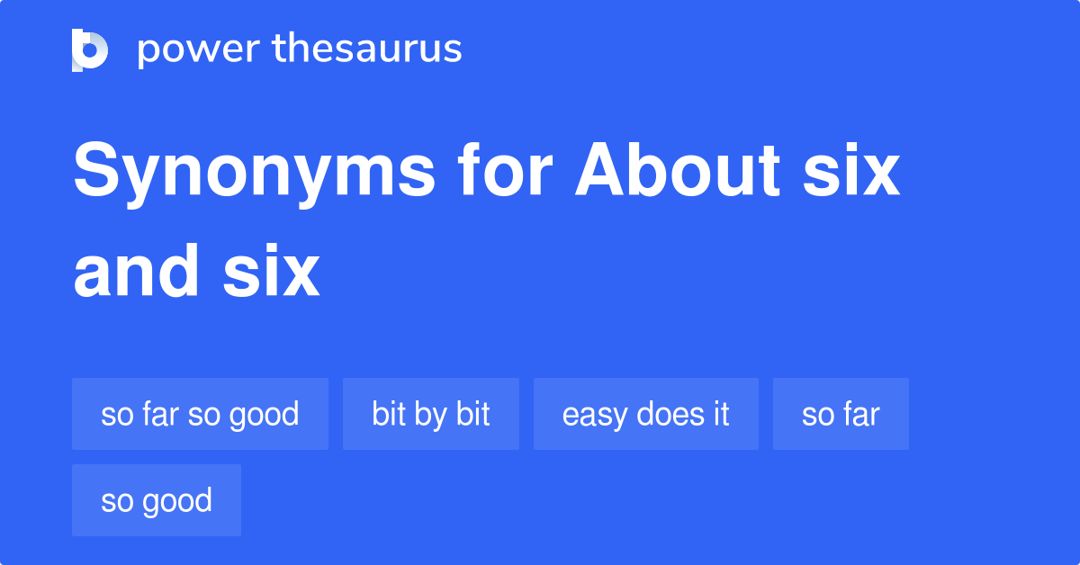 About Six And Six synonyms - 4 Words and Phrases for About Six And Six