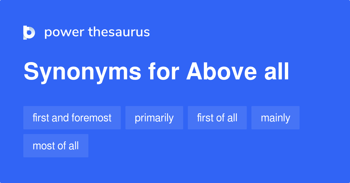 ABOVE ALL Synonyms: 311 Similar Words & Phrases