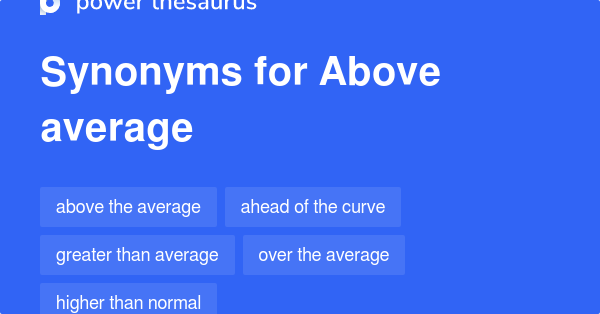 ABOVE AVERAGE Synonyms: 149 Similar Words & Phrases