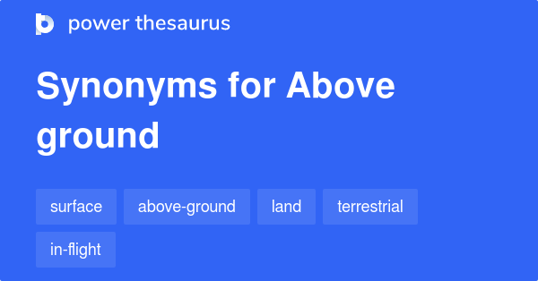 ABOVE GROUND Synonyms: 228 Similar Words & Phrases