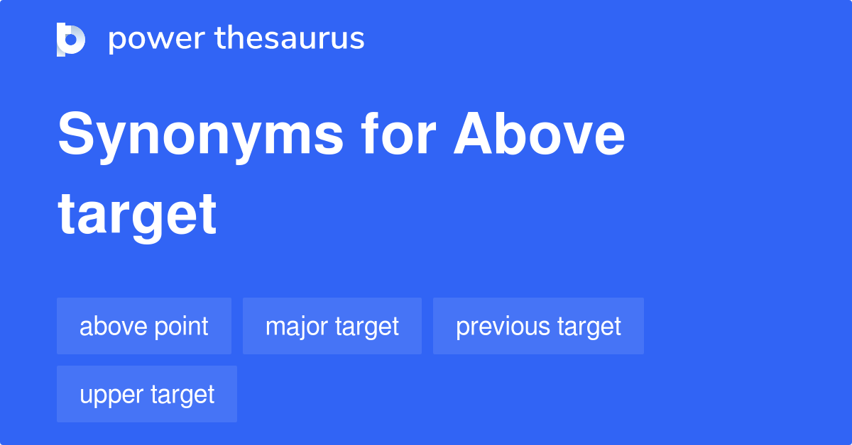 ABOVE TARGET Synonyms: 17 Similar Words & Phrases