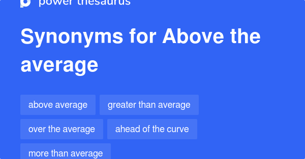 ABOVE THE AVERAGE Synonyms: 40 Similar Words & Phrases