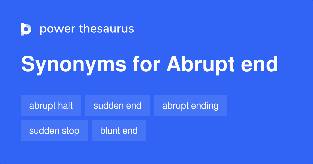 ABRUPT END Synonyms: 203 Similar Phrases
