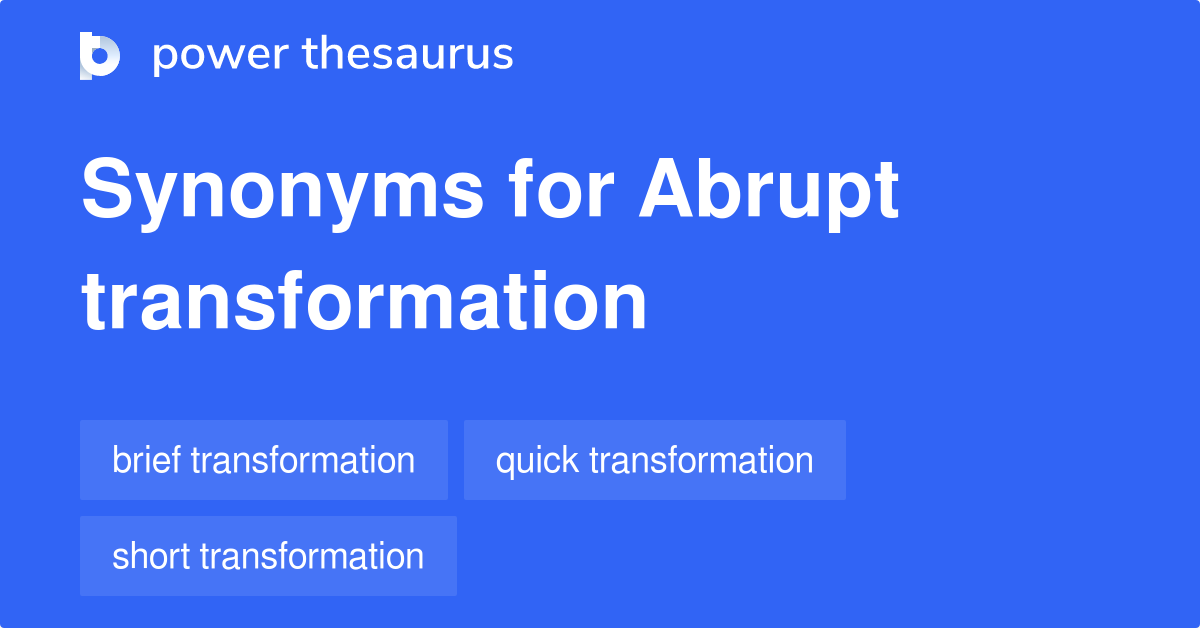 Abrupt Transformation synonyms - 86 Words and Phrases for Abrupt ...