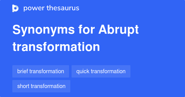 Abrupt Transformation synonyms - 86 Words and Phrases for Abrupt ...