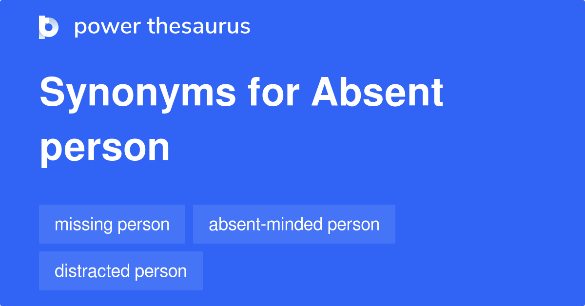 ABSENT PERSON Synonyms: 35 Similar Words & Phrases