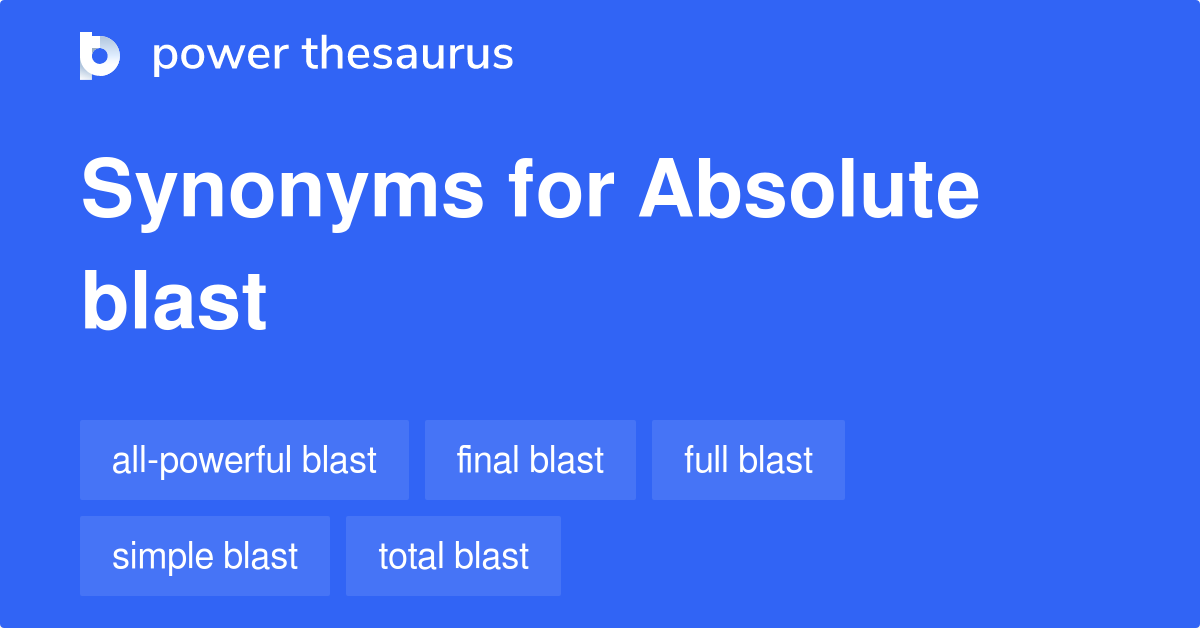 Absolute Blast synonyms - 57 Words and Phrases for Absolute Blast