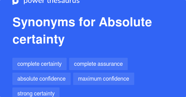 ABSOLUTE CERTAINTY Synonyms: 309 Similar Words & Phrases