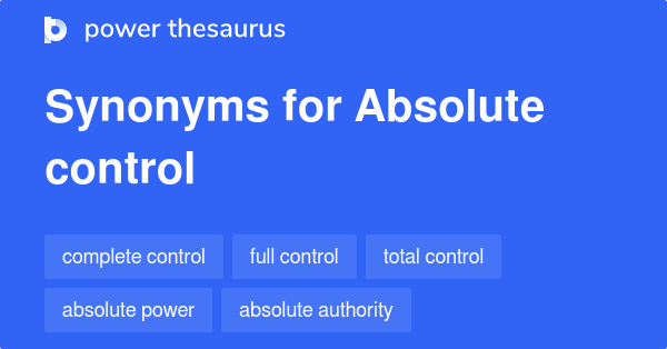 ABSOLUTE CONTROL Synonyms: 374 Similar Words & Phrases