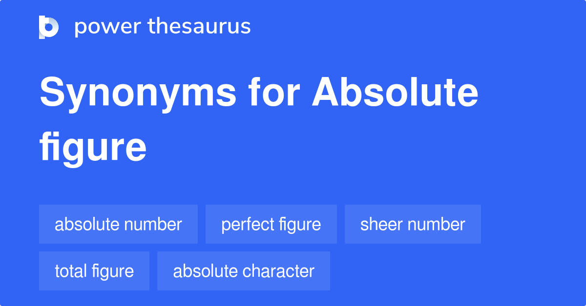 ABSOLUTE FIGURE Synonyms: 58 Similar Phrases