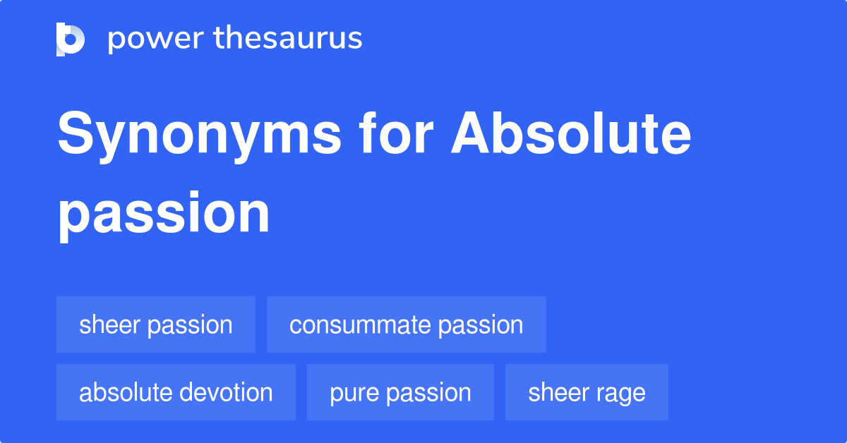 ABSOLUTE PASSION Synonyms: 24 Similar Phrases