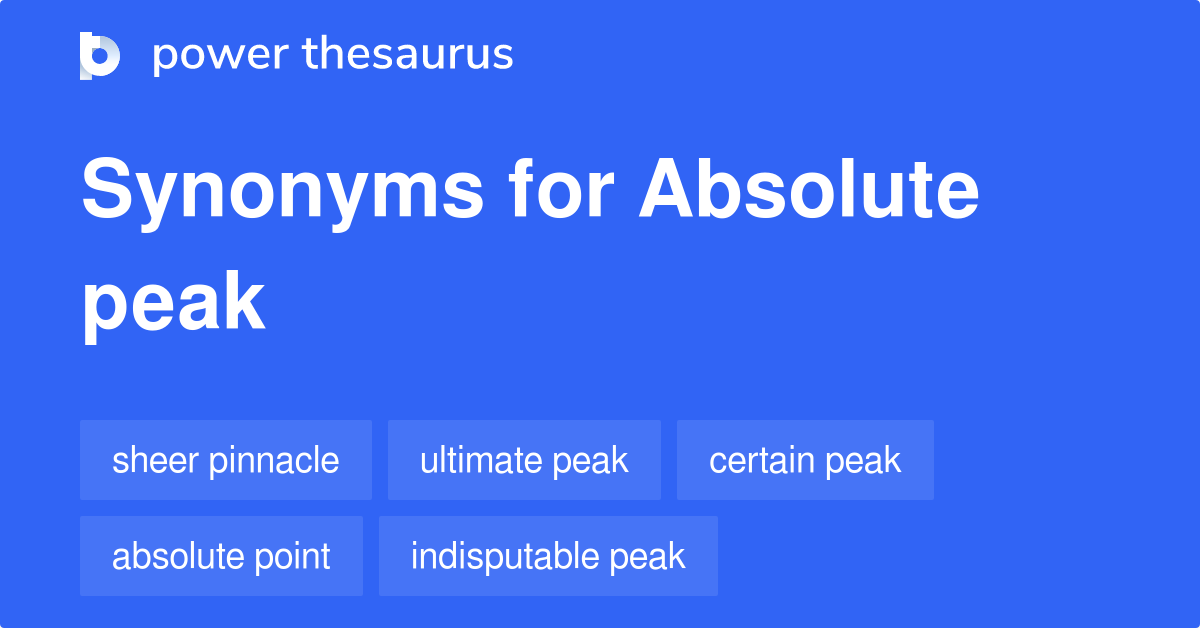 ABSOLUTE PEAK Synonyms: 17 Similar Phrases