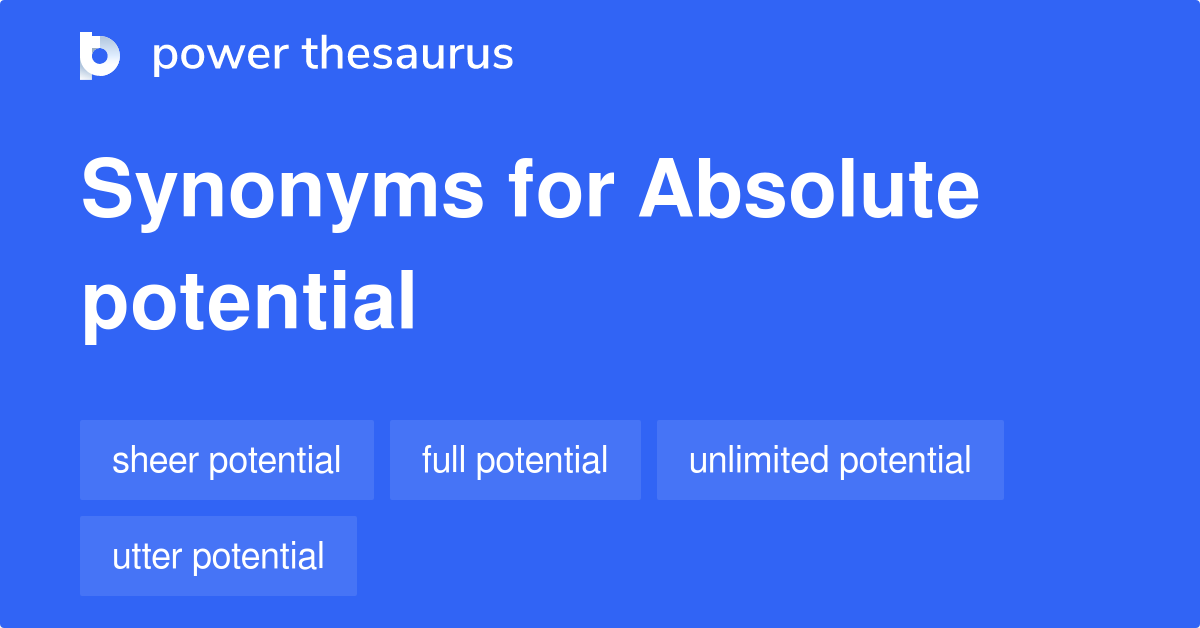 ABSOLUTE POTENTIAL Synonyms: 28 Similar Phrases