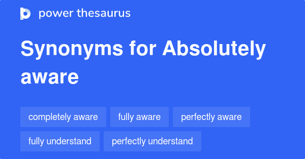 Absolutely Aware synonyms - 27 Words and Phrases for Absolutely Aware