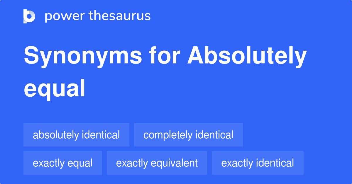 Absolutely Equal synonyms - 100 Words and Phrases for Absolutely Equal