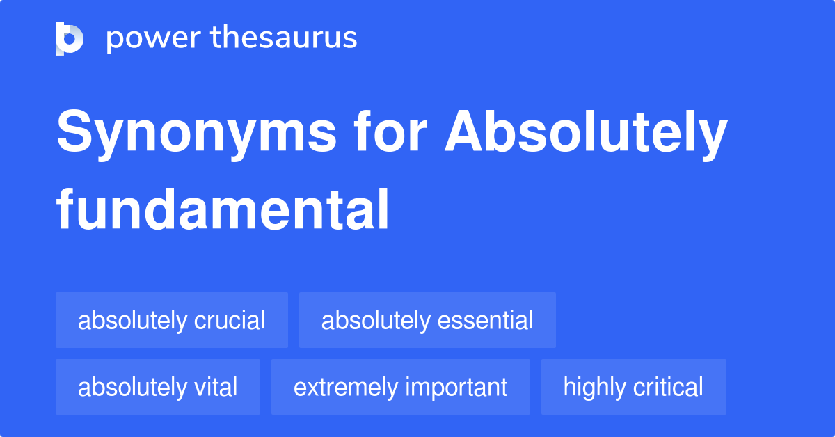 Absolutely Fundamental synonyms - 44 Words and Phrases for Absolutely ...