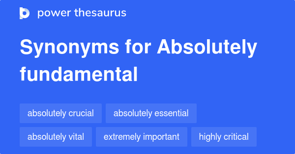 Absolutely Fundamental synonyms - 44 Words and Phrases for Absolutely ...