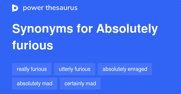 Absolutely Furious synonyms - 67 Words and Phrases for Absolutely Furious