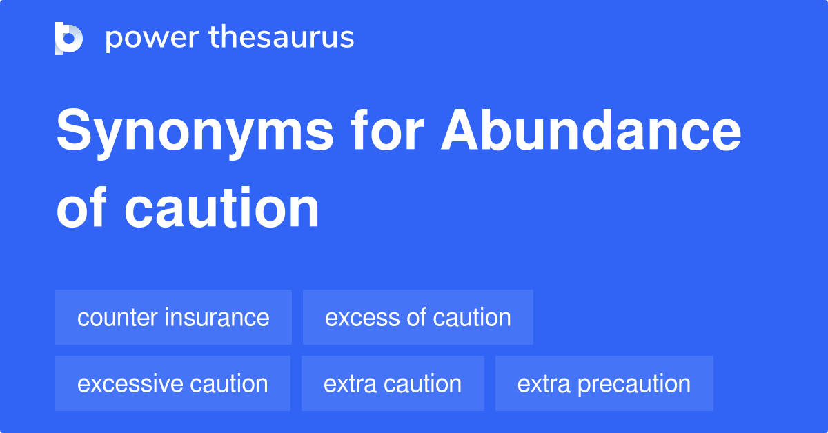 ABUNDANCE OF CAUTION Synonyms: 41 Similar Words & Phrases