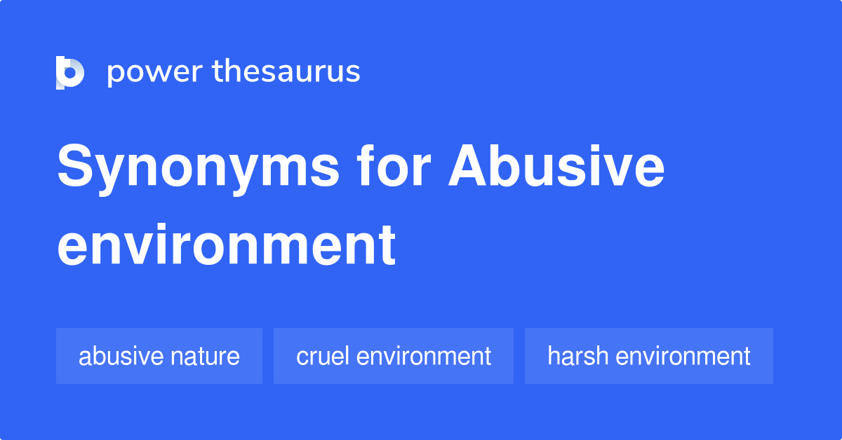 ABUSIVE ENVIRONMENT Synonyms: 8 Similar Phrases