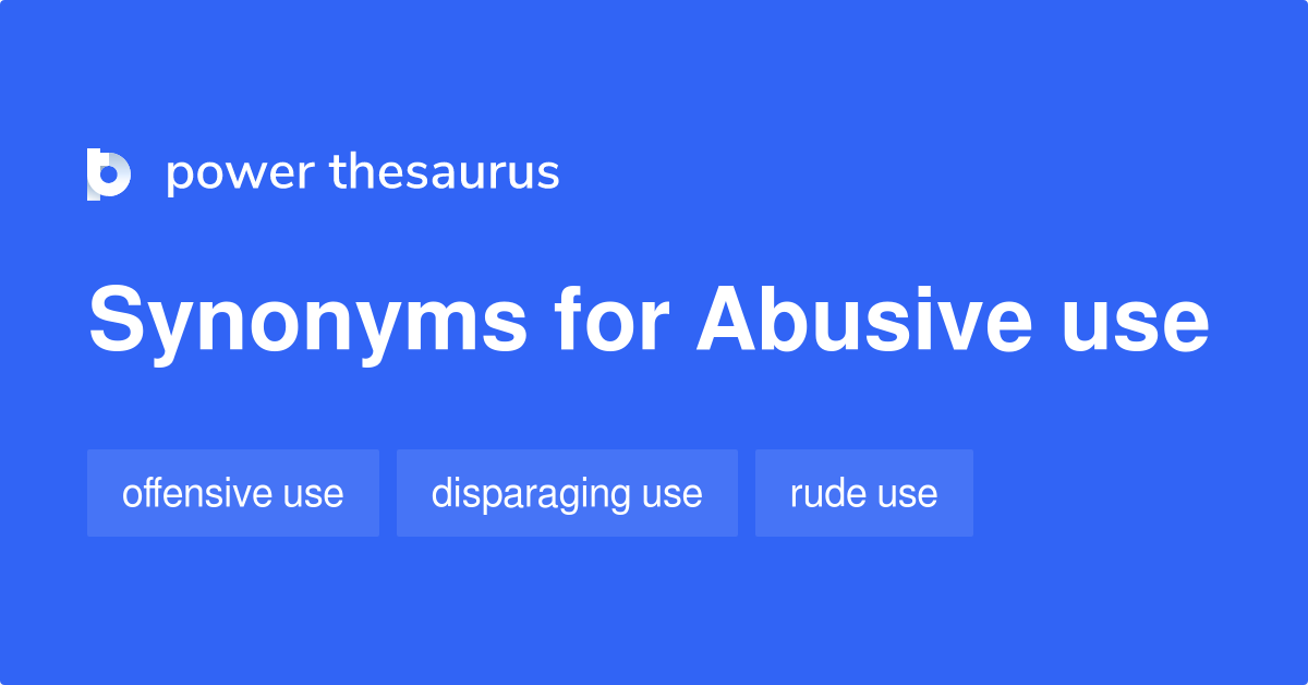 ABUSIVE USE Synonyms: 25 Similar Phrases