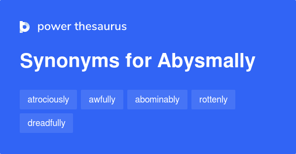 Abysmally synonyms - 298 Words and Phrases for Abysmally