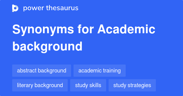 ACADEMIC BACKGROUND Synonyms: 71 Similar Words & Phrases
