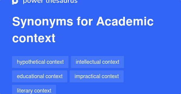 ACADEMIC CONTEXT Synonyms: 38 Similar Phrases