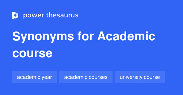 ACADEMIC COURSE Synonyms: 49 Similar Phrases