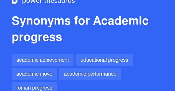 ACADEMIC PROGRESS Synonyms: 119 Similar Phrases