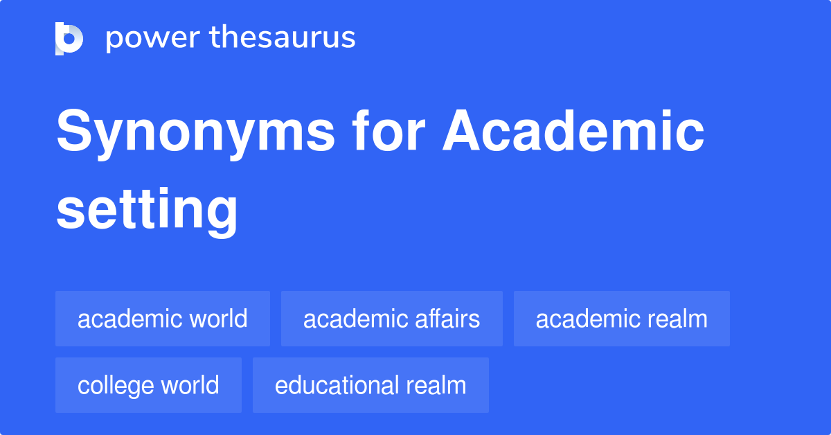ACADEMIC SETTING Synonyms: 122 Similar Words & Phrases