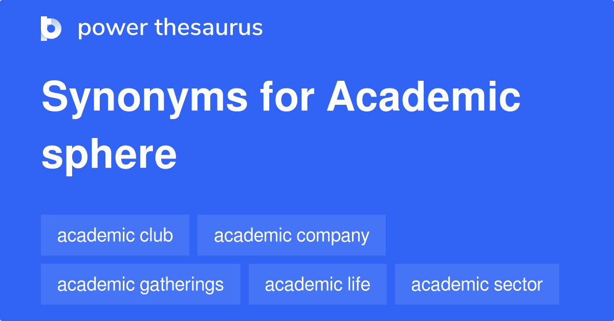 ACADEMIC SPHERE Synonyms: 89 Similar Words & Phrases