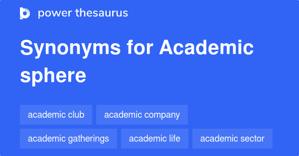 ACADEMIC SPHERE Synonyms: 89 Similar Words & Phrases