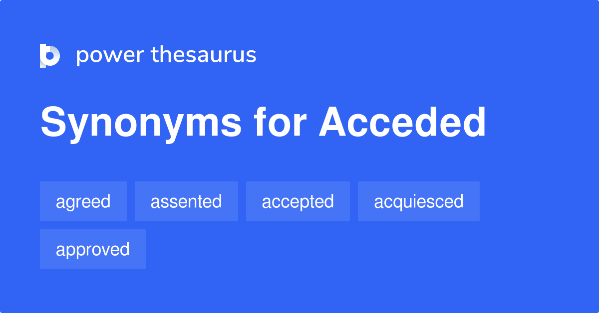 ACCEDED Synonyms: 223 Similar Words & Phrases