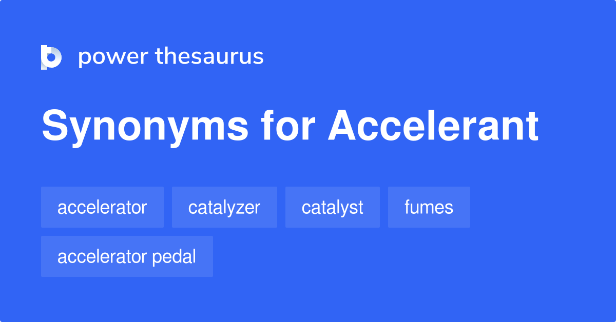 ACCELERANT Synonyms: 74 Similar Words & Phrases