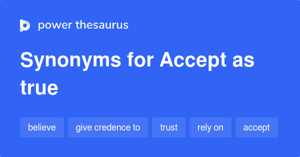 ACCEPT AS TRUE Synonyms: 113 Similar Words & Phrases
