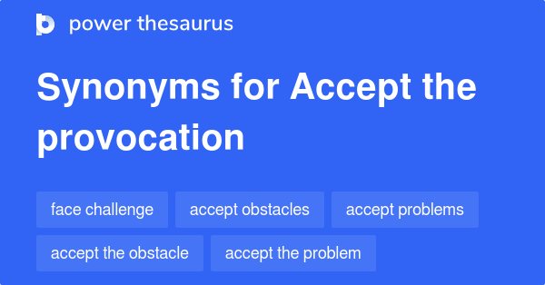 Accept The Provocation synonyms - 108 Words and Phrases for Accept The ...