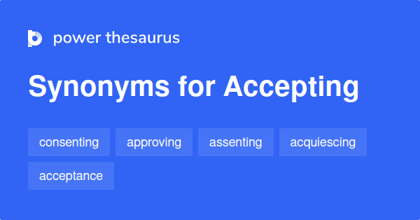 ACCEPTING Synonyms: 2 242 Similar Words & Phrases