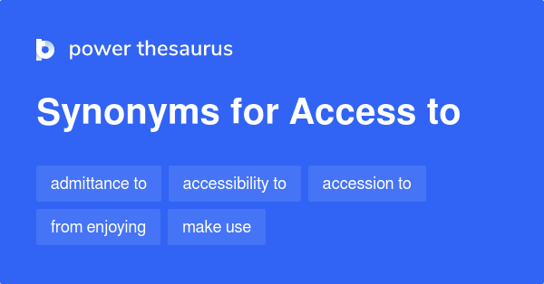 ACCESS TO Synonyms: 165 Similar Words & Phrases