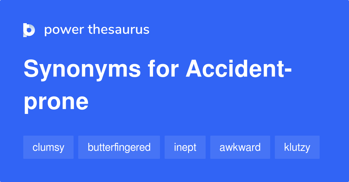 ACCIDENT-PRONE Synonyms: 217 Similar Words & Phrases
