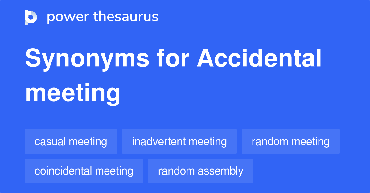 ACCIDENTAL MEETING Synonyms: 41 Similar Words & Phrases