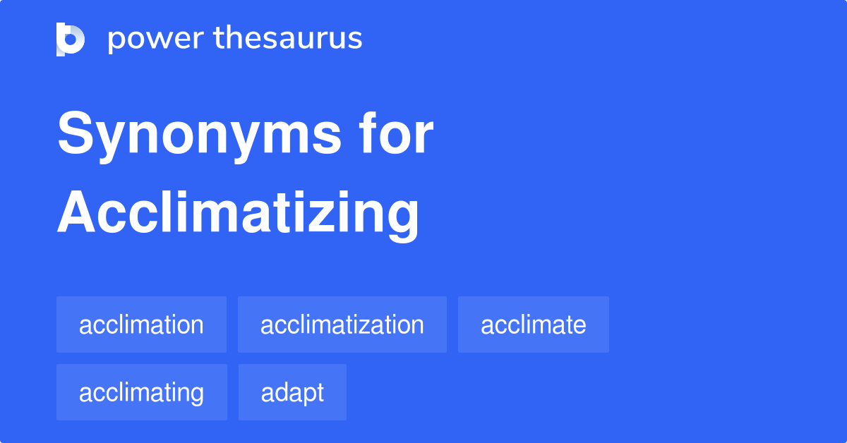 Acclimatizing synonyms - 208 Words and Phrases for Acclimatizing