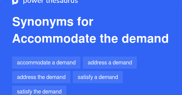 ACCOMMODATE THE DEMAND Synonyms: 90 Similar Phrases