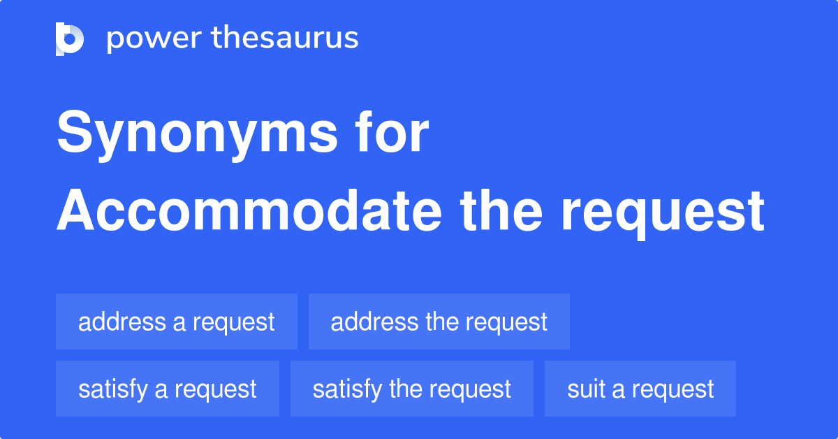 ACCOMMODATE THE REQUEST Synonyms: 127 Similar Phrases
