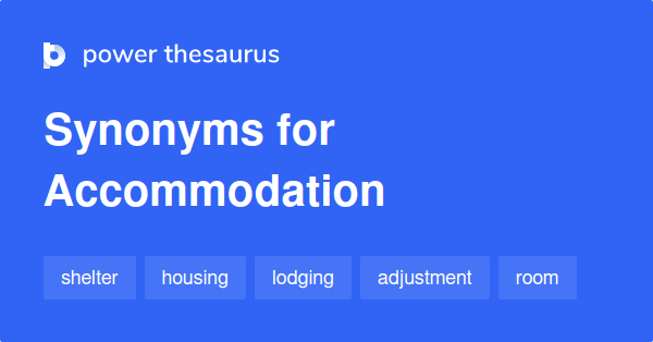 ACCOMMODATION Synonyms: 1 767 Similar Words & Phrases