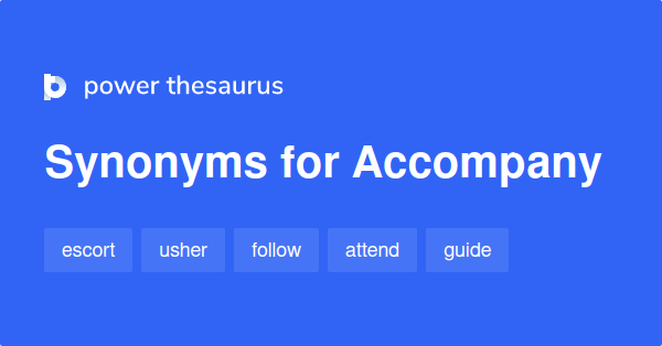 ACCOMPANY Synonyms: 1 751 Similar Words & Phrases